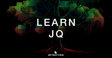 jq Cookbook: Essential JSON Processing Examples & Commands | Jeff Bailey