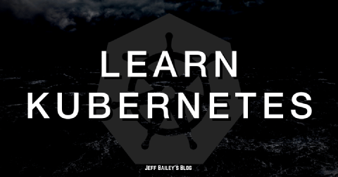Learn Kubernetes | Jeff Bailey