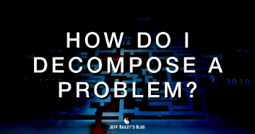 How Do I Decompose a Problem? | Jeff Bailey
