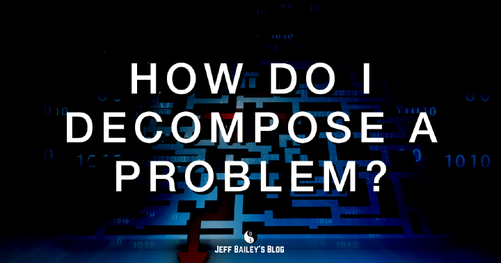 How Do I Decompose a Problem? | Jeff Bailey