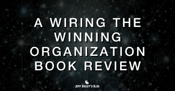 A Wiring the Winning Organization Book Review | Jeff Bailey