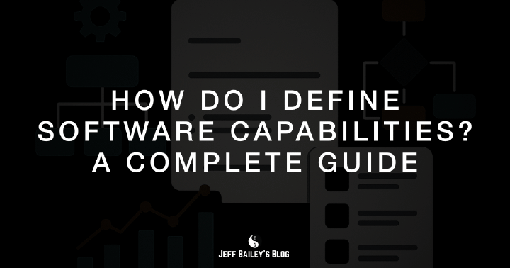 How Do I Define Software Capabilities? A Complete Guide | Jeff Bailey