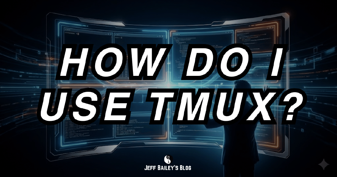 How Do I Use Tmux? | Jeff Bailey