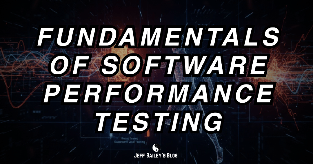 Fundamentals of Software Performance Testing | Jeff Bailey