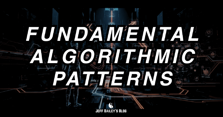 Fundamental Algorithmic Patterns | Jeff Bailey