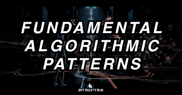 Fundamental Algorithmic Patterns | Jeff Bailey