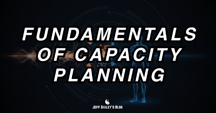 Fundamentals of Capacity Planning | Jeff Bailey