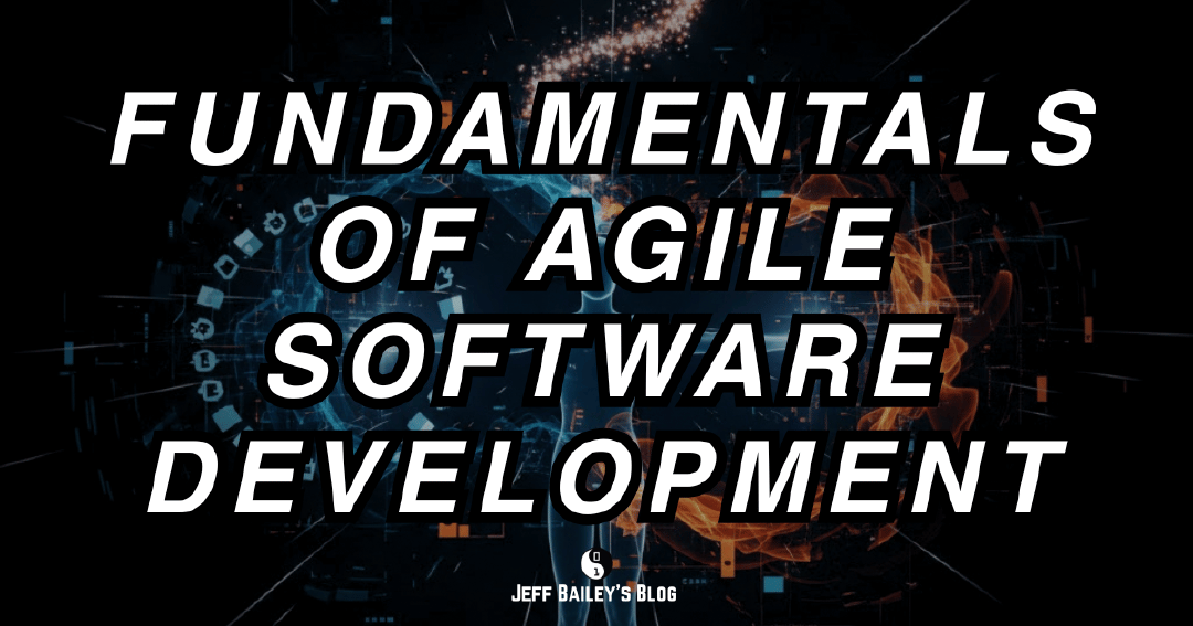 Fundamentals of Agile Software Development | Jeff Bailey