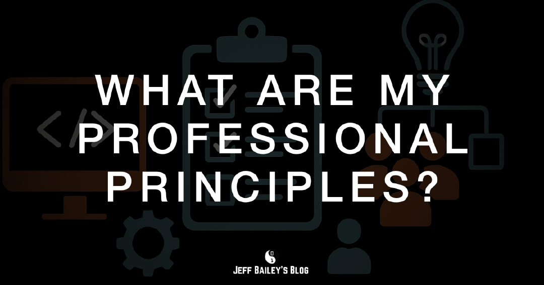 What Are My Professional Principles? | Jeff Bailey